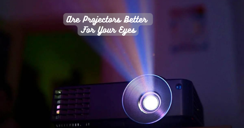 Are Projectors Better For Your Eyes