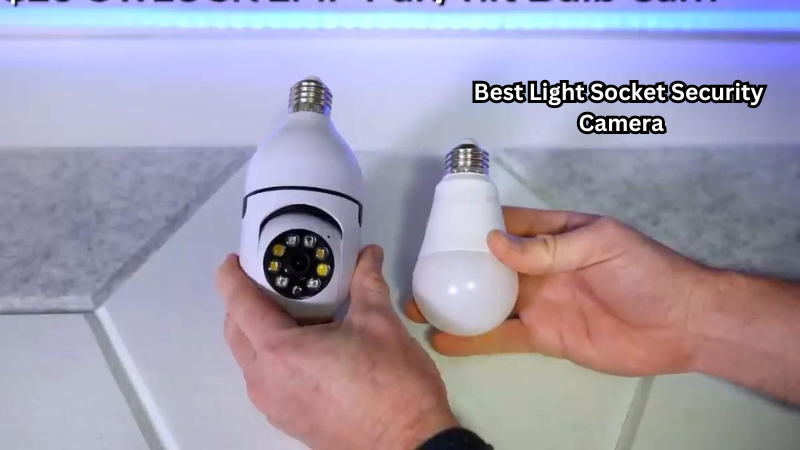 Ultimate Home Protection: Best Light Socket Security Camera